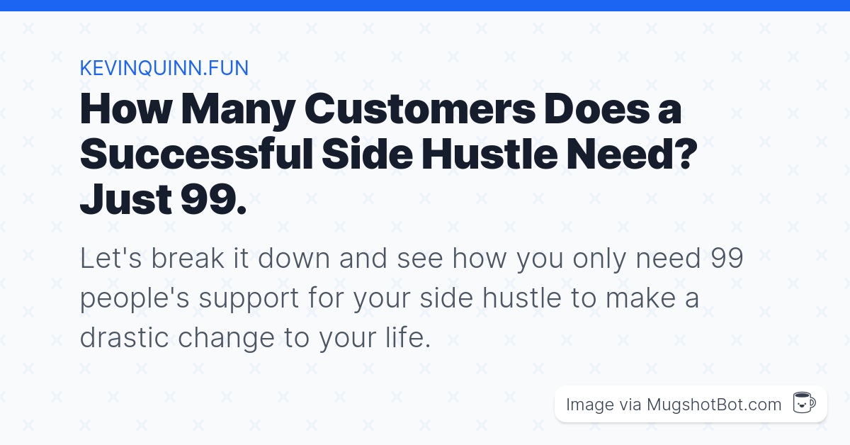 How Many Customers Does a Successful Side Hustle Need? Just 99. | Kevin ...